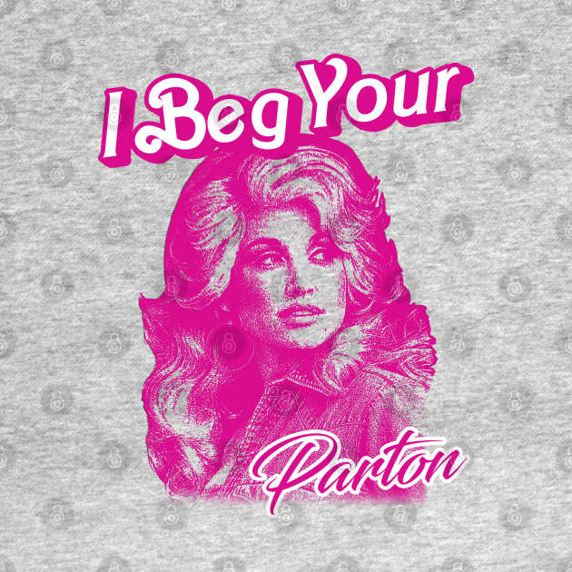 I Beg Your Parton Dolly Parton T Shirt Teepublic